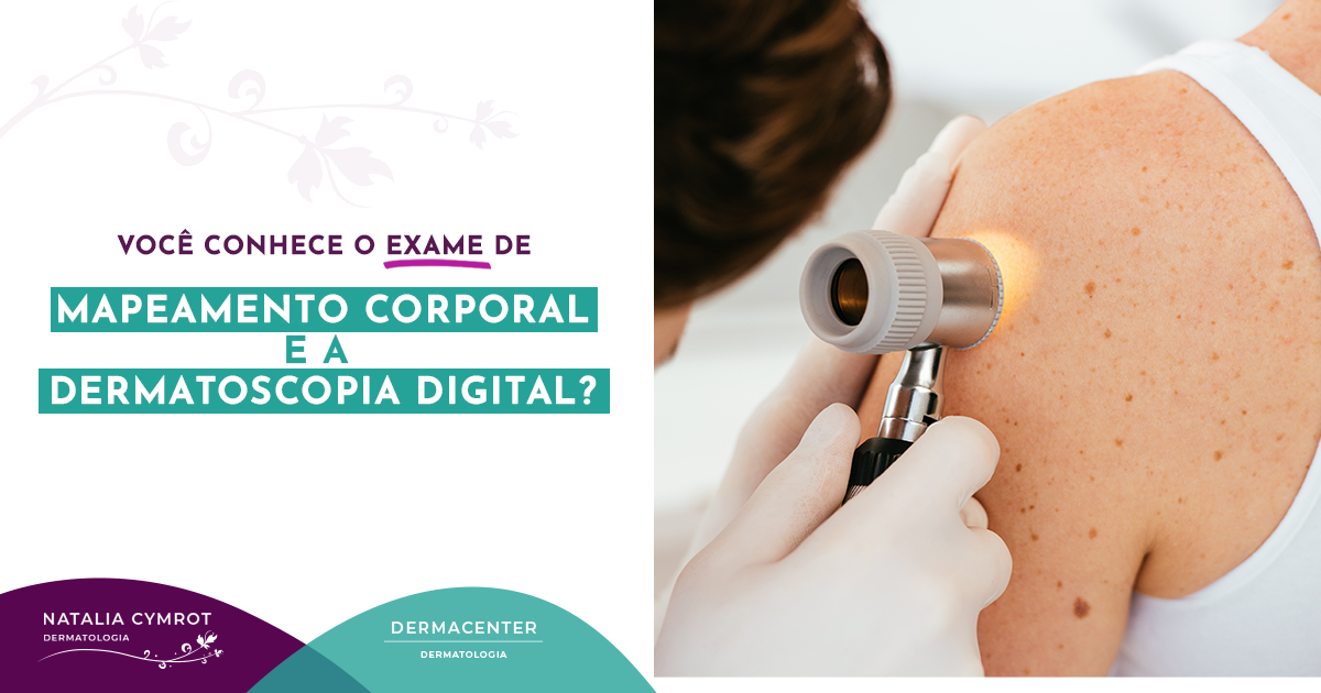 Você conhece o exame de mapeamento corporal e a dermatoscopia digital ...